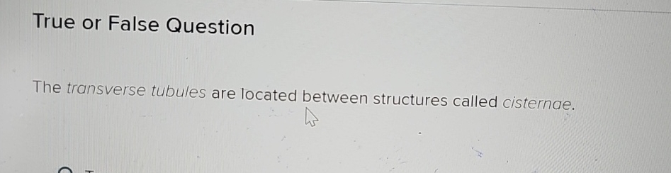 Solved True or False QuestionThe transverse tubules are | Chegg.com