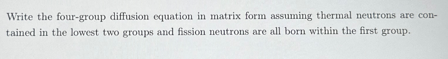Solved Write the four-group diffusion equation in matrix | Chegg.com