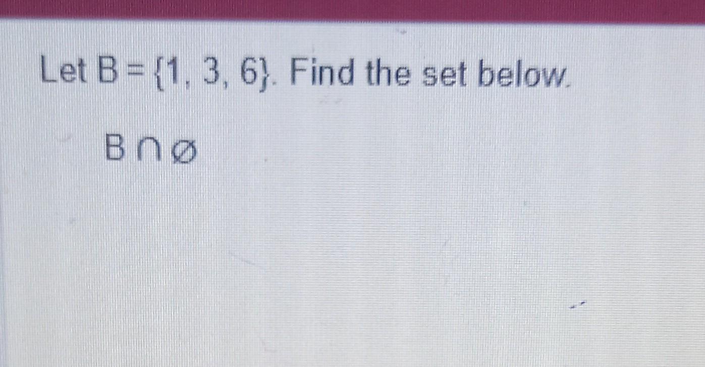 Solved Let B={1,3,6}. Find the set below. | Chegg.com