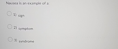 Solved Nausea is an example of a:signsymptomsyndrome | Chegg.com