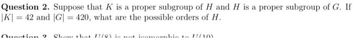 Solved Question 2. Suppose that K is a proper subgroup of H | Chegg.com
