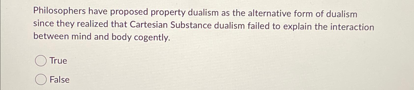 Solved Philosophers have proposed property dualism as the | Chegg.com