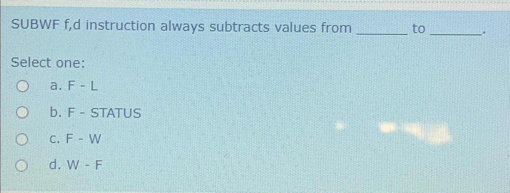 Solved SUBWF f,d ﻿instruction always subtracts values from | Chegg.com