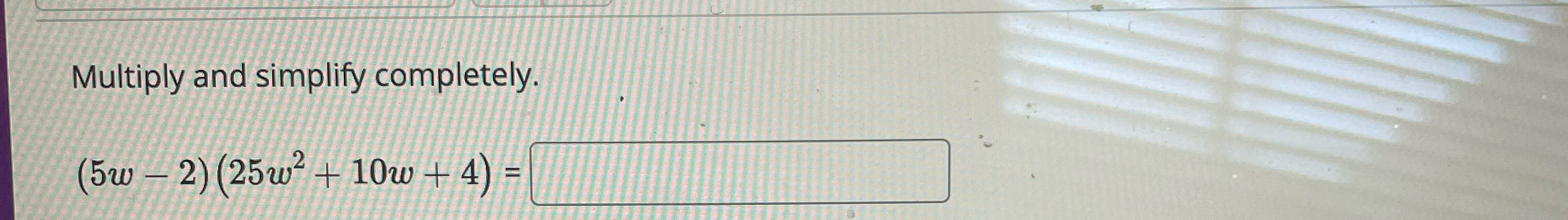 Solved Multiply and simplify completely.(5w-2)(25w2+10w+4)= | Chegg.com