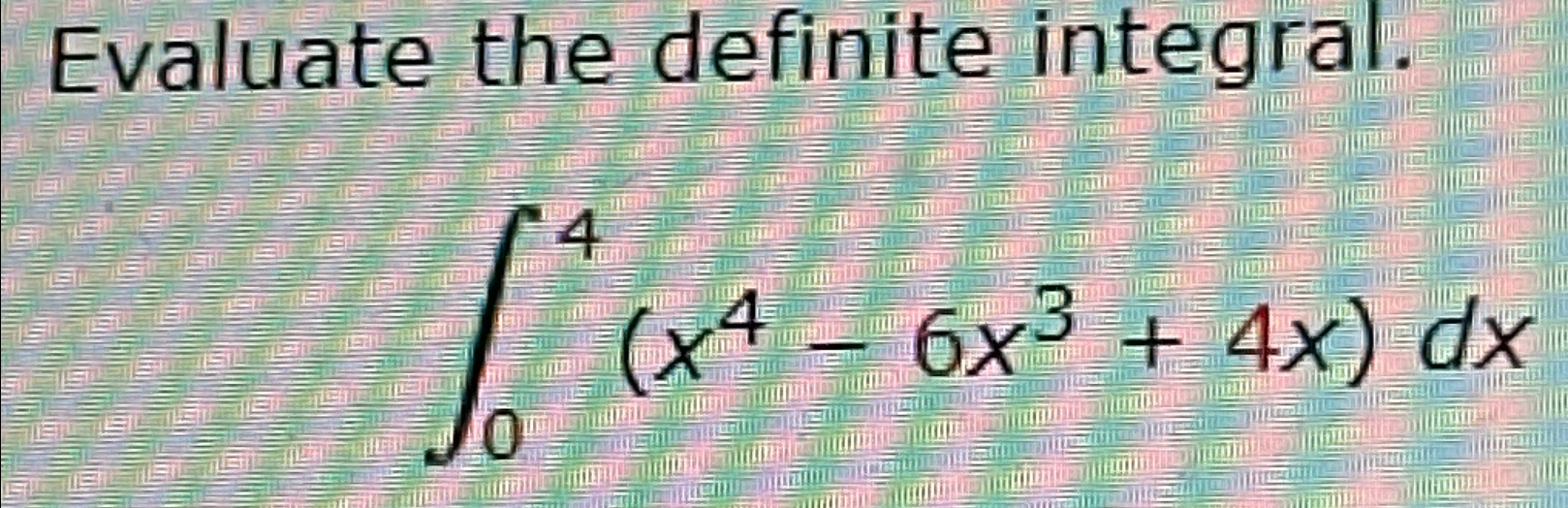 Solved Evaluate the definite integral.∫04(x4-6x3+4x)dx | Chegg.com