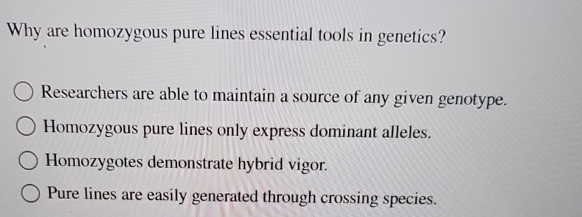 Solved Why are homozygous pure lines essential tools in | Chegg.com