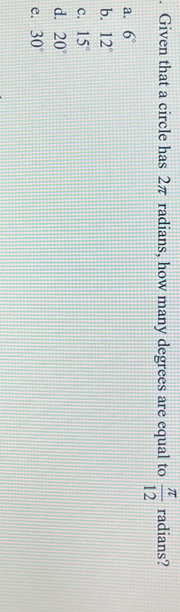 Solved Given that a circle has 2π ﻿radians, how many degrees | Chegg.com