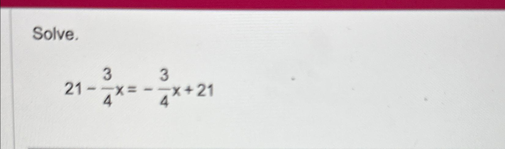 Solved Solve.21-34x=-34x+21 | Chegg.com