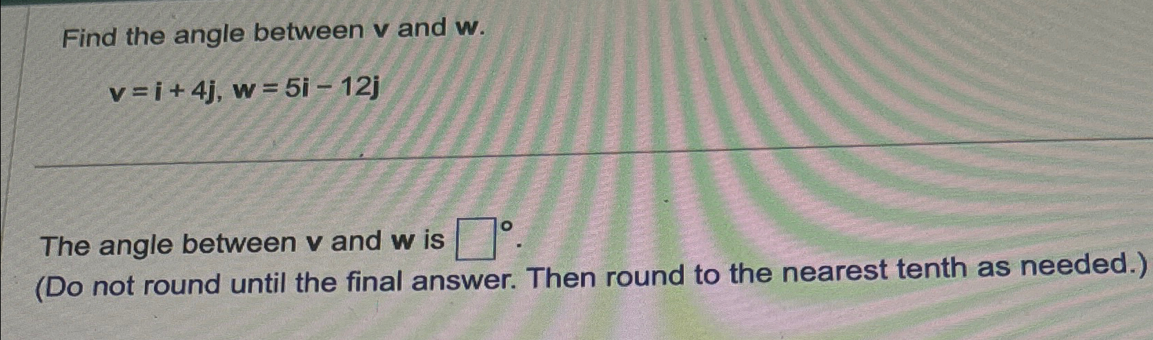 Solved Find the angle between v ﻿and w.v=i+4j,w=5i-12jThe | Chegg.com