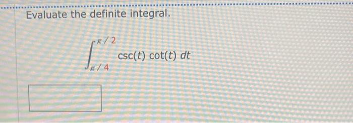 Solved Evaluate the definite integral. ∫π/4π/2csc(t)cot(t)dt | Chegg.com