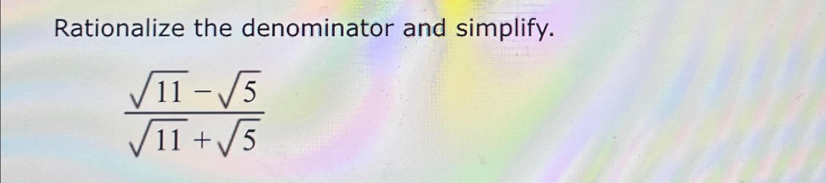 Solved Rationalize the denominator and simplify.112-52112+52 | Chegg.com