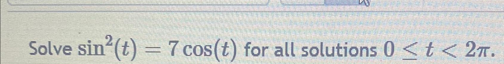 Solved Solve sin2(t)=7cos(t) ﻿for all solutions 0≤t
