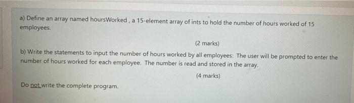 Solved a) Define an array named hoursWorked, a 15-element | Chegg.com
