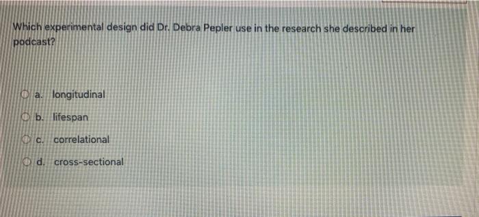 Solved Which experimental design did Dr. Debra Pepler use in | Chegg.com