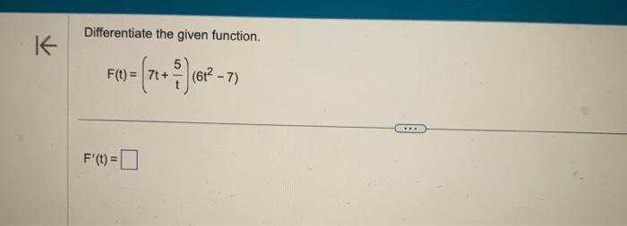 Solved Differentiate the given function. F(t)=(7t+t5)(6t2−7) | Chegg.com