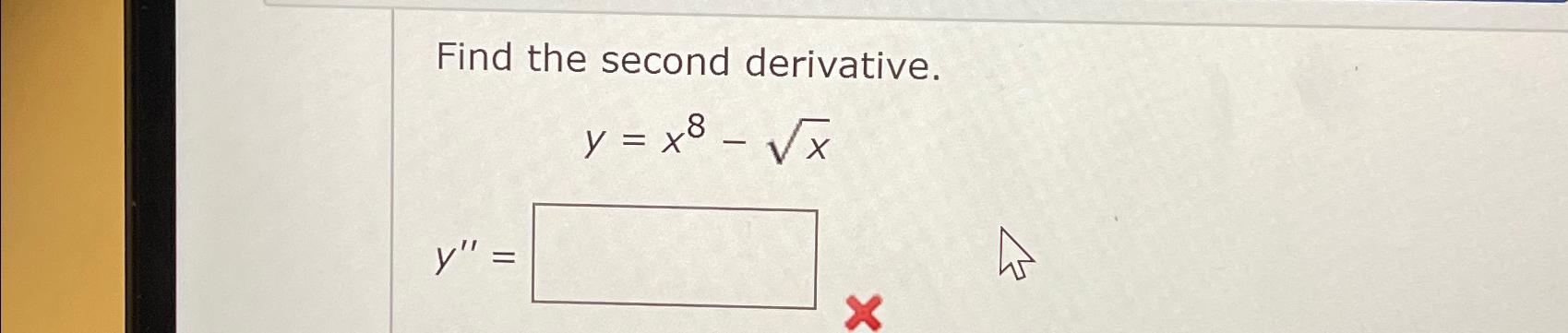 Solved Find the second derivative.y=x8-x2y''= | Chegg.com