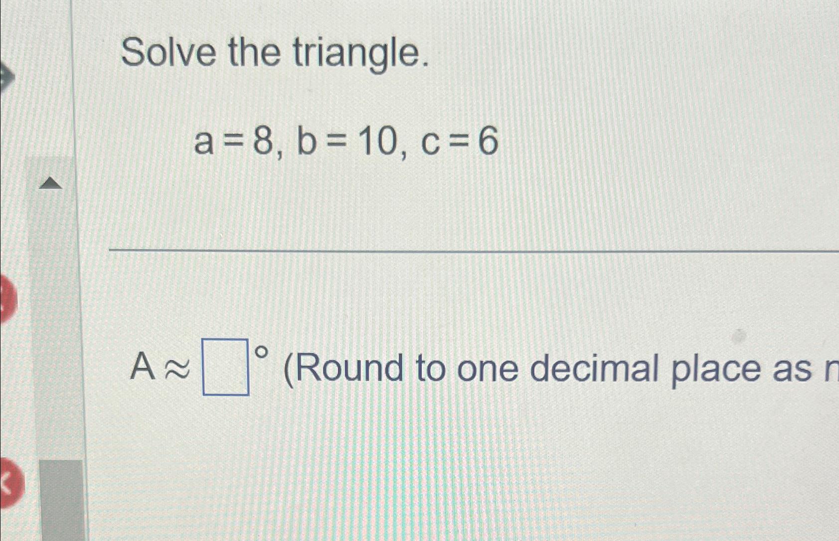 Solved Solve the triangle.a=8,b=10,c=6A~~° (Round to one | Chegg.com