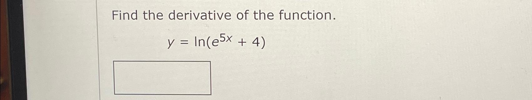 Solved Find the derivative of the function.y=ln(e5x+4) | Chegg.com