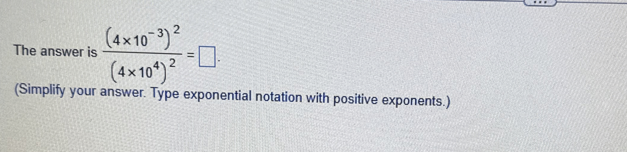 Solved The answer is (4×10-3)2(4×104)2= (Simplify your | Chegg.com