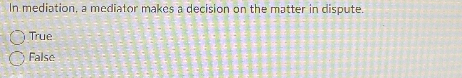 Solved In mediation, a mediator makes a decision on the | Chegg.com
