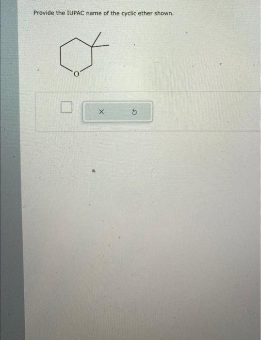Solved Provide the IUPAC name of the cyclic ether shown. | Chegg.com