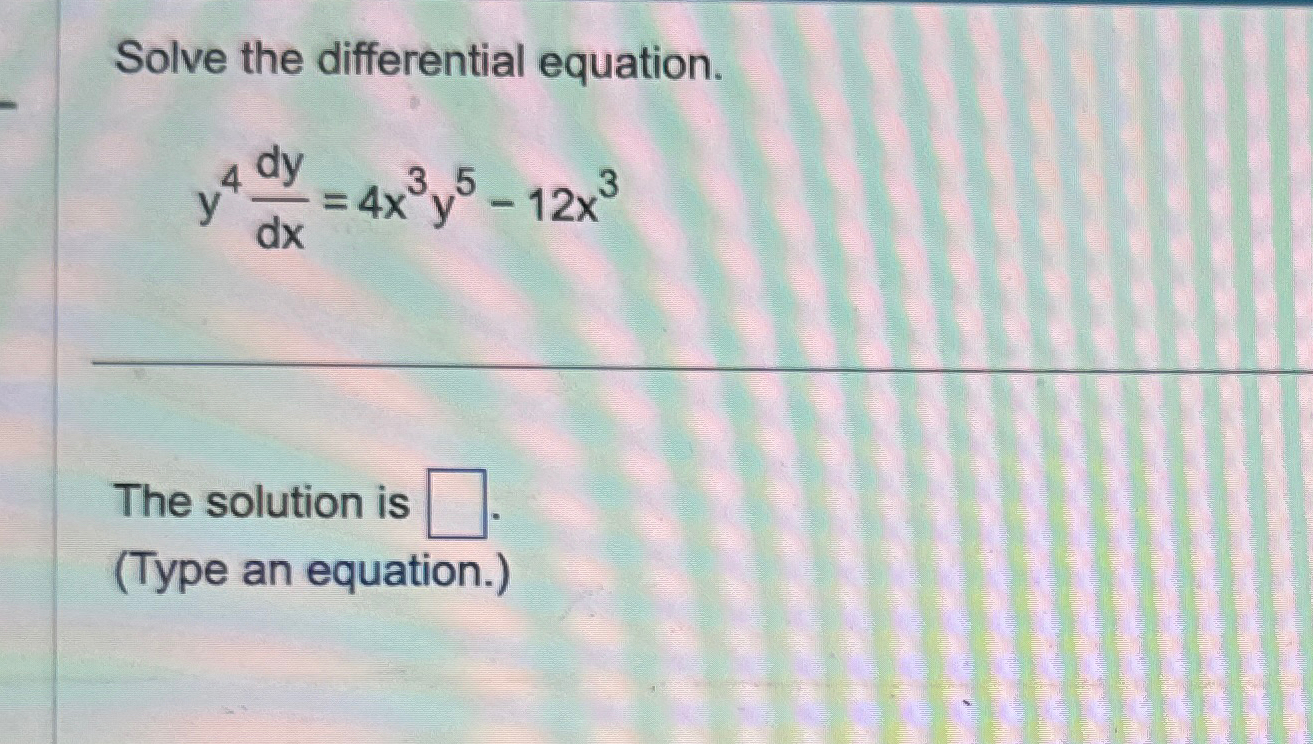 Solved Solve the differential equation.y4dydx=4x3y5-12x3The | Chegg.com