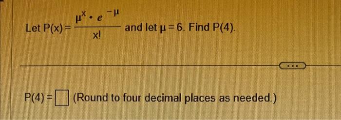 Solved LetP(x)=x!μx⋅e−μ and let μ=6. Find P(4) P(4)= (Round | Chegg.com