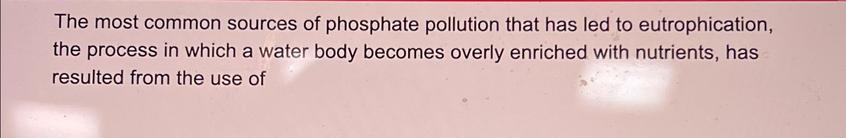 Solved The most common sources of phosphate pollution that | Chegg.com