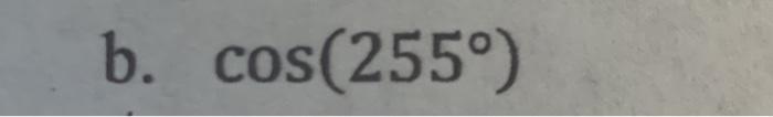Solved b. cos(255) | Chegg.com