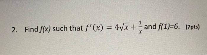 Solved 2. Find f(x) such that f′(x)=4x+x1 and f(1)=6. (7pts) | Chegg.com