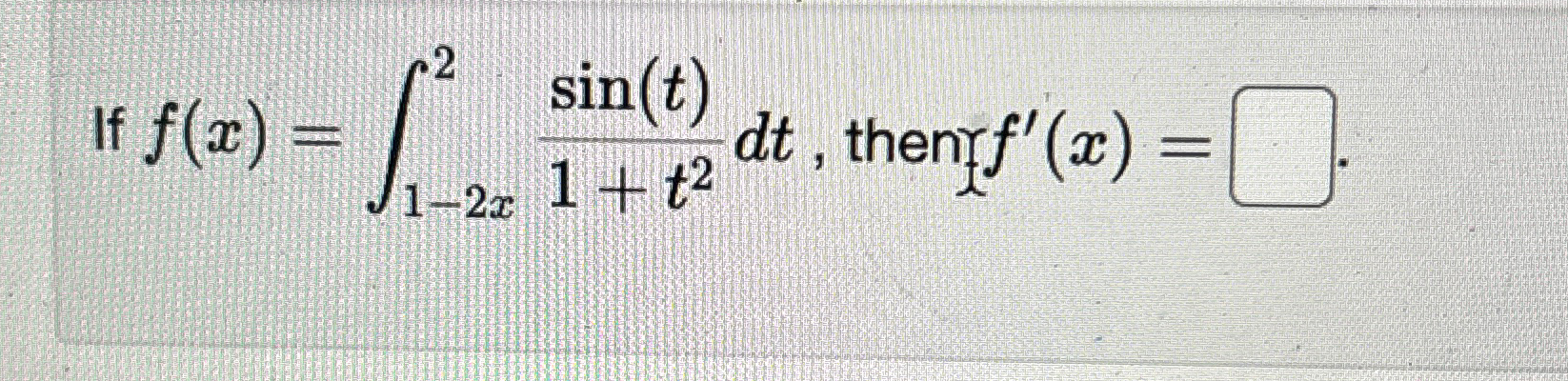 Solved If f(x)=∫1-2x2sin(t)1+t2dt, ﻿then f'(x)= | Chegg.com