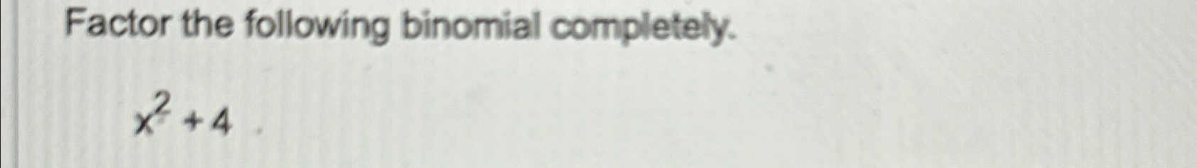 Solved Factor the following binomial completely.x2+4 | Chegg.com
