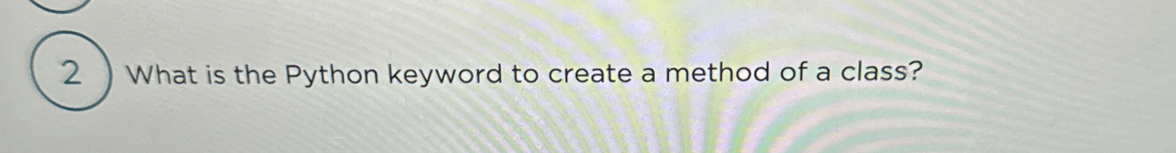 Solved 2 ﻿What is the Python keyword to create a method of a | Chegg.com
