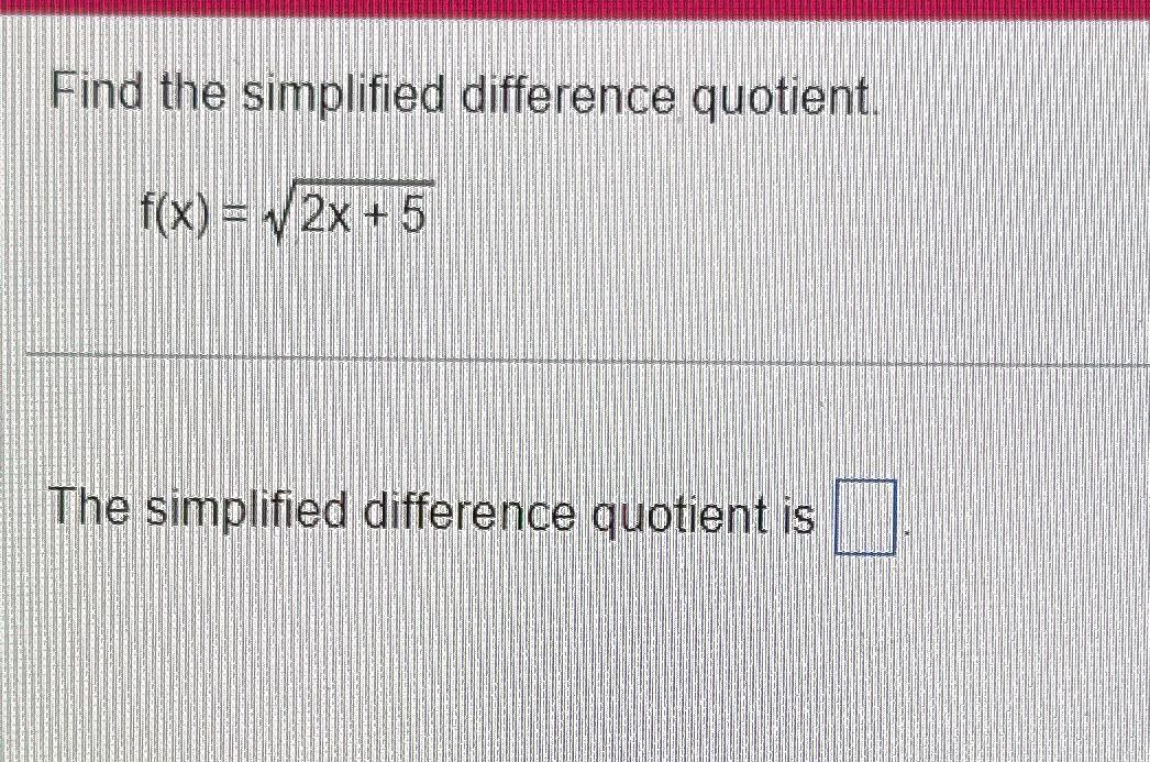 Solved Find the simplified difference quotient.f(x)=2x+52The | Chegg.com