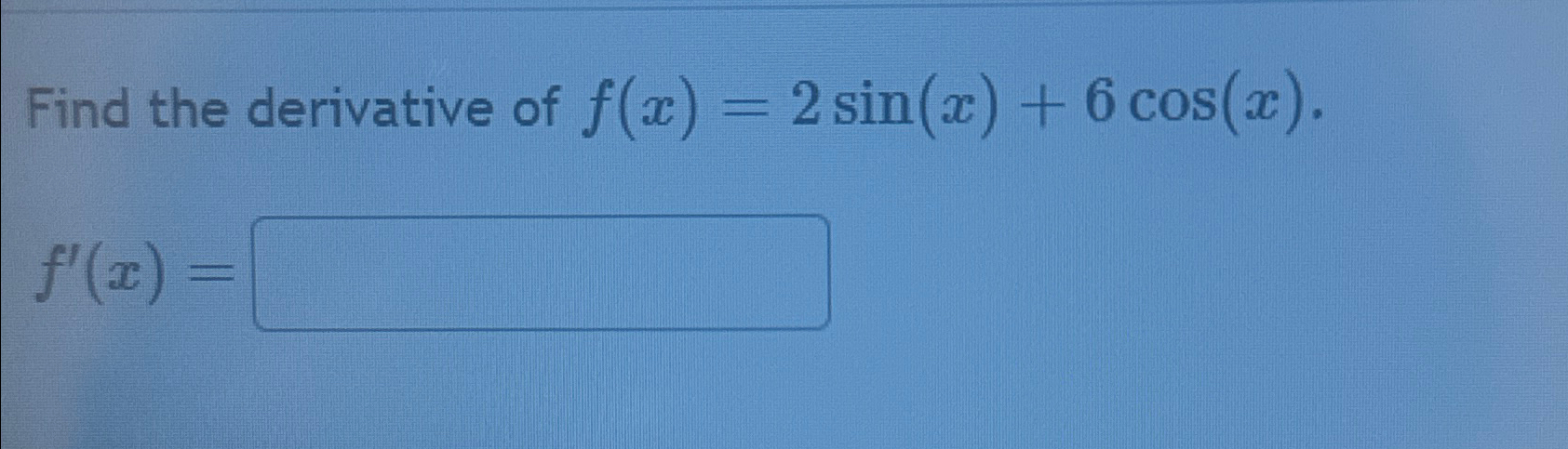 Solved Find the derivative of f(x)=2sin(x)+6cos(x).f'(x)= | Chegg.com