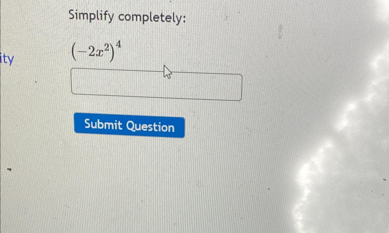 Solved Simplify completely:(-2x2)4 | Chegg.com