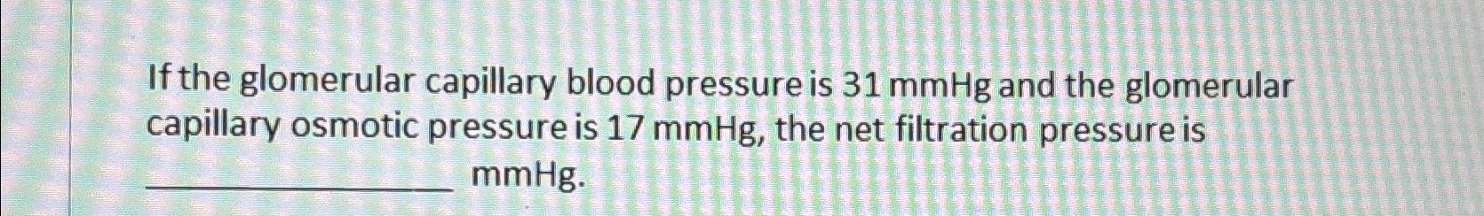 Solved If the glomerular capillary blood pressure is 31mmHg | Chegg.com