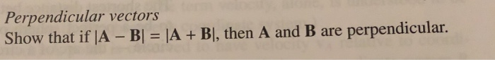 Solved Perpendicular vectors Show that if |A - B] = |A + B), | Chegg.com