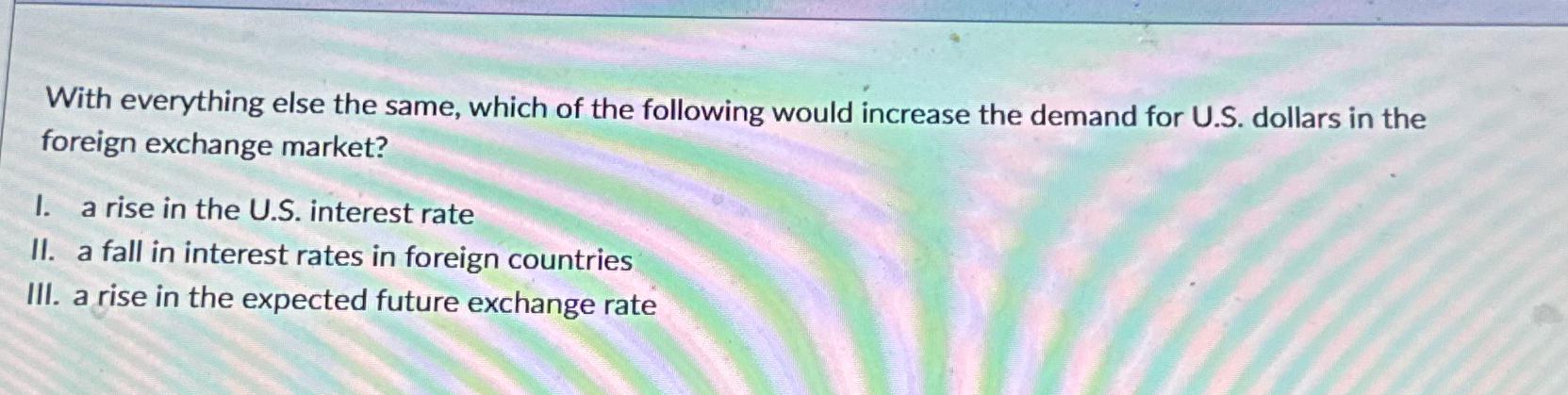 Solved With everything else the same, which of the following | Chegg.com