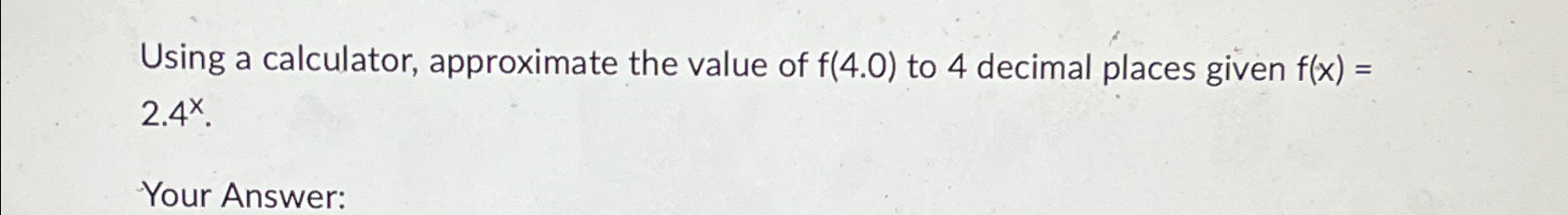 Solved Using a calculator, approximate the value of f(4.0) | Chegg.com