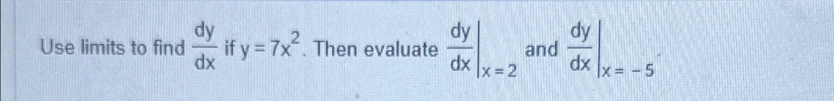 Solved Use limits to find dydx ﻿if y=7x2. ﻿Then evaluate | Chegg.com