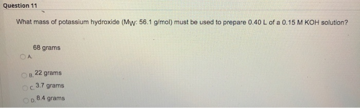 Solved Question 11 What mass of potassium hydroxide (Mw: | Chegg.com