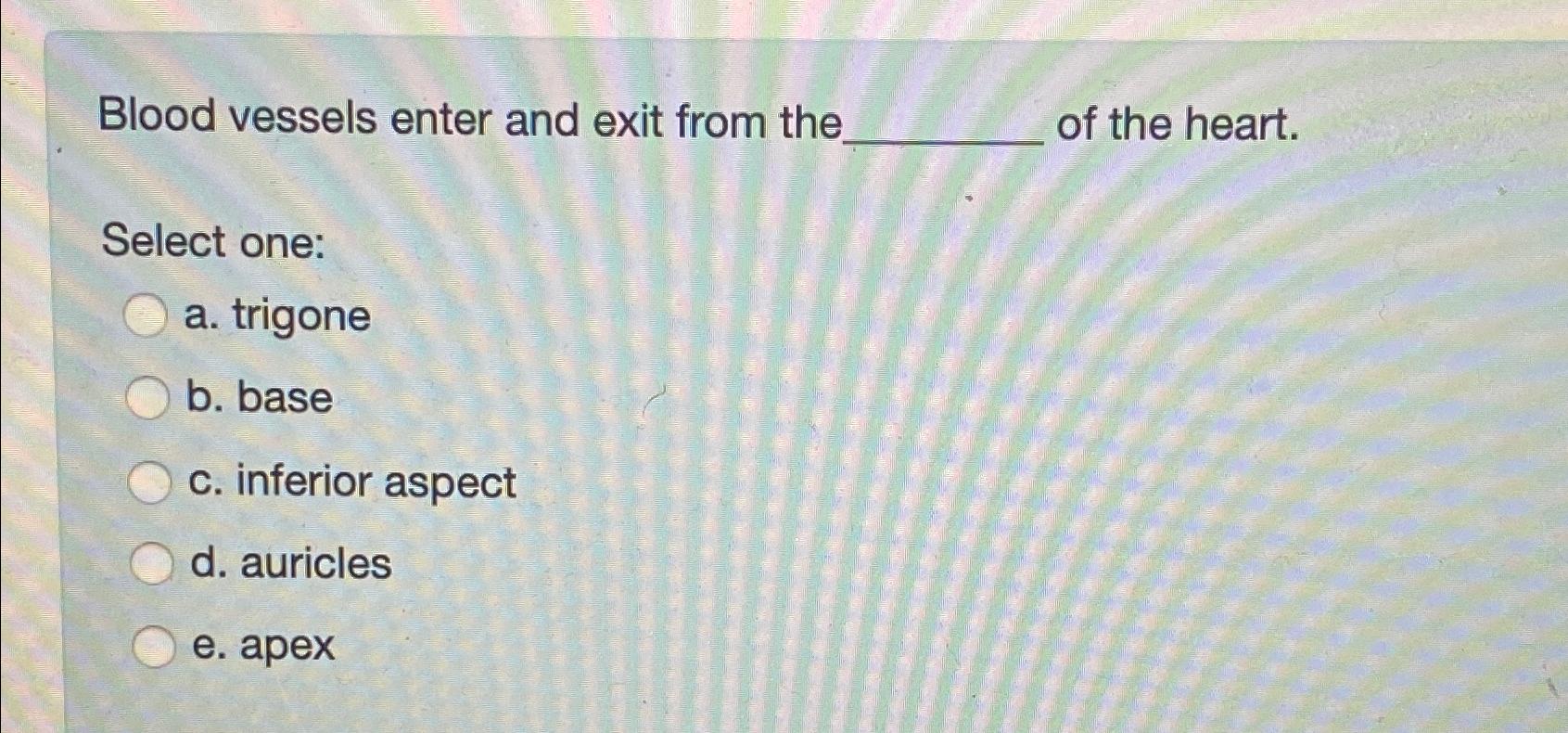 Solved Blood vessels enter and exit from the of the | Chegg.com