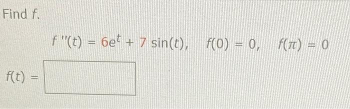 Solved Find f. f′′(t)=6et+7sin(t),f(0)=0,f(π)=0 f(t)= | Chegg.com