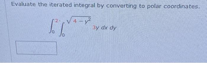 Solved Evaluate the iterated integral by converting to polar | Chegg.com