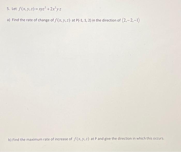 5. Let f(x,y,z)=xyz2+2x2yz a) Find the rate of change | Chegg.com