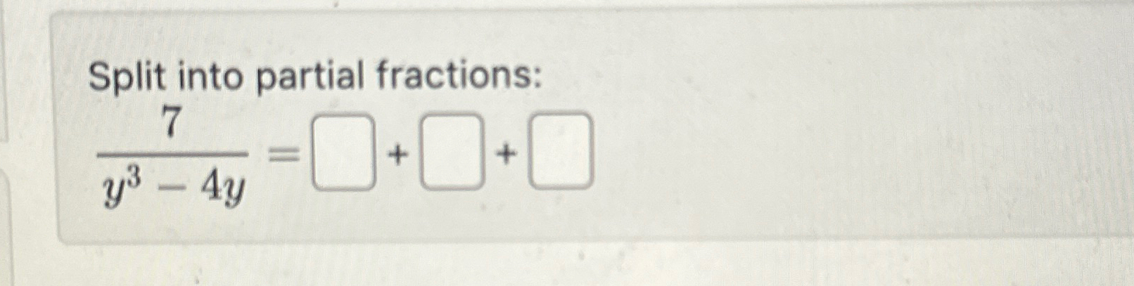 Solved Split into partial fractions:7y3-4y=++ | Chegg.com