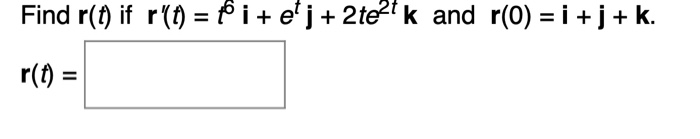 Solved Find r(t) if r'(t) = 4 i + et j + 3te3t k and r(0) = | Chegg.com