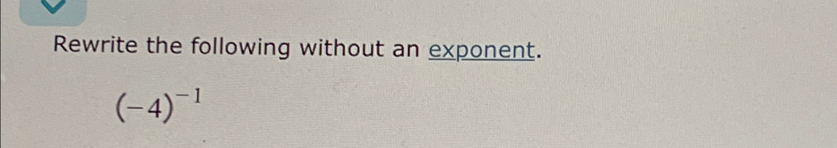 Solved Rewrite the following without an exponent.(-4)-1 | Chegg.com