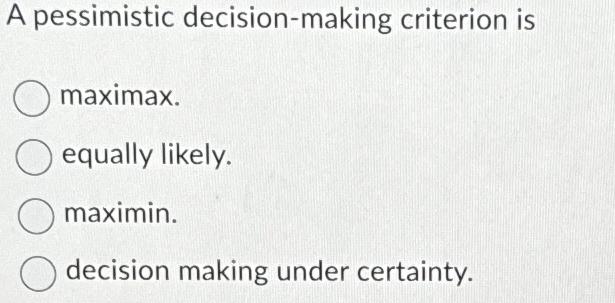 Solved A pessimistic decision-making criterion | Chegg.com